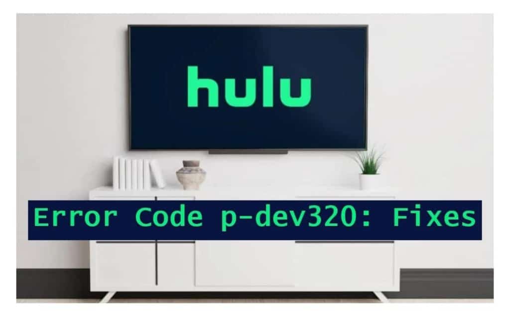 How To Fix Hulu Error Code P-dev320?- Full Guide